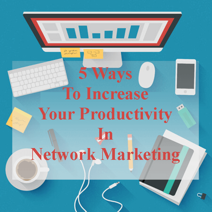 5 Ways to Increase Your Productivity In Network Marketing – Transform ...